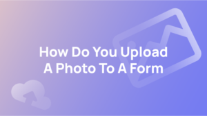 How Do You Upload A Photo To A Form